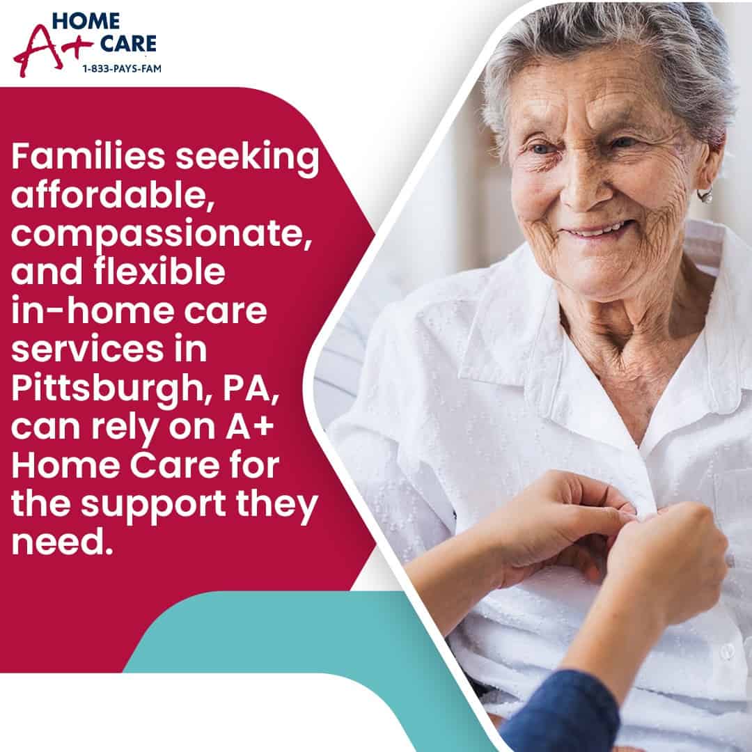 Top 5 Reasons Families in Pittsburgh, PA Choose A+ Home Care for ...